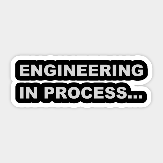 Engineering in process - Engineering - Sticker | TeePublic